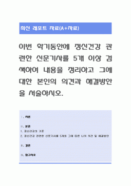 이번 학기동안에 정신건강 관련한 신문기사를 5개 이상 검색하여 내용을 정리하고 그에 대한 본인의 의견과 해결방안을 서술.-1페이지