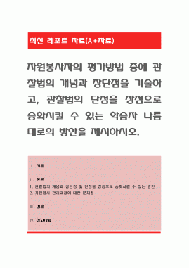 자원봉사자의 평가방법 중에 관찰법의 개념과 장단점을 기술하고, 관찰법의 단점을 장점으로 승화시킬 수 있는 학습자 나름대로의 방안을 제시.-1페이지