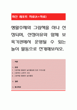 생활주제와 그림책을 하나 선정되며, 선정이유와 함께 보육기관에서 운영될 수 있는 놀이 활동으로 전개해보시오.-1페이지