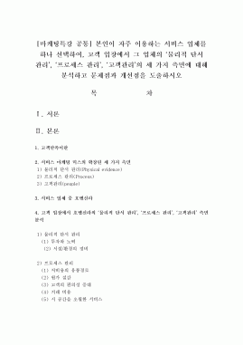 [마케팅특강 공통] 본인이 자주 이용하는 서비스 업체를 하나 선택하여,  고객 입장에서 그 업체의 ‘물리적 단서 관리’,  ‘프로세스 관리’,  ‘고객관리’의 세 가지 측면에 대해 분석 - 서비스마케팅-1페이지