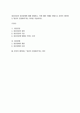 정신건강과 정신장애에 대해 설명하고, 이에 대한 이해를 바탕으로 본인이 생각하는“정신이 건강하다”라는 의미를 서술하시오,정신건강의 정의
-1페이지