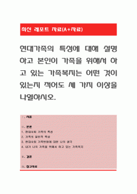 현대가족의 특성에 대해 설명하고 본인이 가족을 위해서 하고 있는 가족복지는 어떤 것이 있는지 적어도 세 가지 이상을 나열하시오.-1페이지