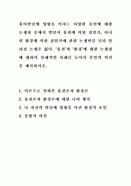 유아발달에 영향을 미치는 다양한 요인에 대한 논쟁점 중에서 발달이 유전에 의한 것인가, 아니면 환경에 의한 것인가에 관한 논쟁만큼 널리 알려진 논쟁은 없다. ‘유전’과 ‘환경’에-1페이지