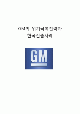 GM 위기극복 경영전략 케이스연구 : ( GM 기업분석과 한국진출사례분석과 GM 위기상황과 위기극복사례와 재도약의 원인분석과 향후시사점)-1페이지