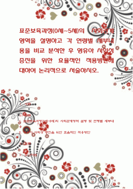 표준보육과정(0세~5세)의 사회관계영역을 설명하고 각 연령별 세부내용을 비교 분석한 후 영유아 사회성 증진을 위한 효율적인 적용방안에 대하여 논리적으로 서술.-1페이지