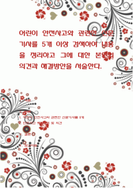 어린이 안전사고와 관련한 신문기사를 5개 이상 검색하여 내용을 정리하고 그에 대한 본인의 의견과 해결방안을 서술한다.-1페이지