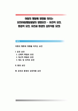 아동의 행동에 영향을 미치는 요인(아동행동발달의 영향요인 - 유전적 요인, 환경적 요인, 유전과 환경의 상호작용 요인)-1페이지