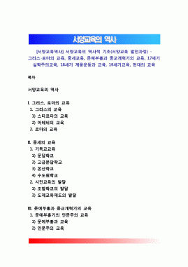 [서양교육역사] 서양교육의 역사적 기초(서양교육 발전과정) - 그리스-로마의 교육, 중세교육, 문예부흥과 종교개혁기의 교육, 17세기 실학주의교육, 18세기 계몽운동과 교육, 19세기교육, 현대의 교육-1페이지