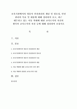 보육기관에서의 영유아 안전관리의 개념 및 필요성,  안전 관리의 목표 및 내용에 대해 정리하여 보고,  최근 대두되고 있는 아동 학대에 대한 교사로서의 자신의 생각과 교사로서의 자질  [안전관리]-1페이지