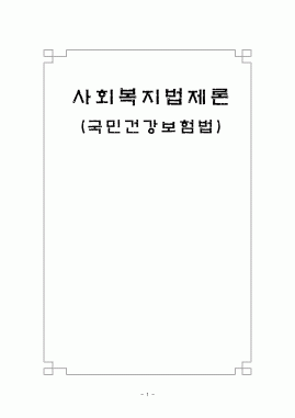 사회복지법제론 (국민건강보험법) [국민건강보험법 연혁, 국민건강보험법 목적, 국민건강보험법 특성, 국민건강보험법 기능, 국민건강보험법 법률 체계화, 국민건강보험법 수평적 체계, 국민건강보험법 내용적 체계-1페이지