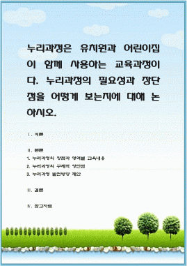 누리과정은 유치원과 어린이집이 함께 사용하는 교육과정이다. 누리과정의 필요성과 장단점을 어떻게 보는지에 대해 논하시오.-1페이지