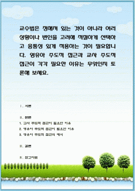 교수법은 정해져 있는 것이 아니라 여러 상황이나 변인을 고려해 적절하게 선택하고 융통성 있게 적용하는 것이 필요합니다. 영유아 주도적 접근과 교사 주도적 접근이 각각 필요한 이유는-1페이지