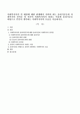 사회복지사가 각 대상에 대한 관계에서 지켜야 하는 윤리기준들과 사회복지사 선서문 및 자신이 사회복지사가 되려는 이유와 윤리기준을 바탕으로 본인이 생각하는 사회복지사의 모습을 서술하 [윤리기준]-1페이지