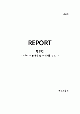  독후감 - 우리가 만나야 할 미래 ( 우리가 만나야 할 미래를 읽고, 우리가 가져야 할 책임감에 대해서 ) -1페이지