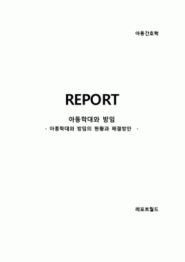  아동간호학 - 아동학대와 방임 ( 아동학대와 방임의 현황과 해결방안 ) -1페이지