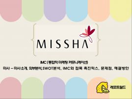  IMC ( 통합적 마케팅 커뮤니케이션) - MISSHA ( 미샤, 미샤 소개, 외부분석, SWOT분석, IMC와 접목 촉진믹스, 문제점, 해결방안 )-1페이지