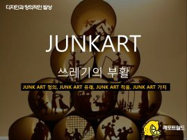  디자인과 창의적인 발상 - 정크아트 ( JUNK ART 정의, JUNK ART 유래, JUNK ART 적용, JUNK ART 가치 )-1페이지