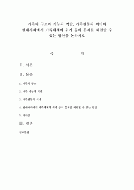 가족의 구조와 기능의 역할,  가족행동의 의미와 현대사회에서 가족해체의 위기 등의 문제를 해결할 수 있는 방안을 논하시오 (가족해체)-1페이지