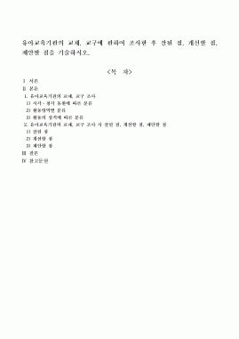 유아교육기관의 교재, 교구에 관하여 조사한 후 잘된 점, 개선할 점, 제안할 점을 기술하시오.-1페이지