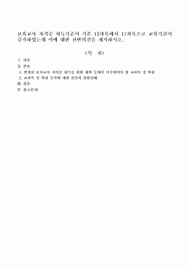 보육교사 자격증 취득기준이 기존 12과목에서 17과목으로 교육기간이 증가하였는데 이에 대한 찬반의견을 제시하시오.-1페이지