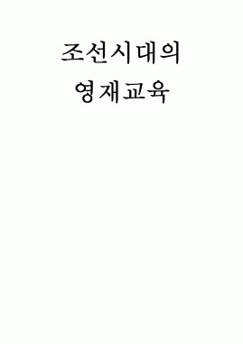 조선시대의 영재교육,조선시대 세자의 연령별 교육,조선시대 명문가의 귀족교육,조선시대와 현대의 교육비교-1페이지