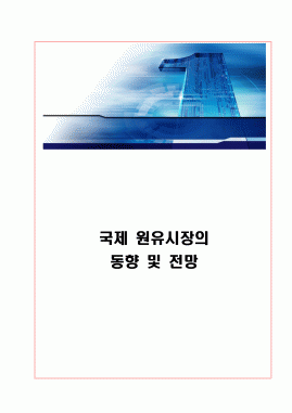 국제 원유시장의 동향 및 전망,국제유가 동향,국제유가 전망 및 원인-1페이지