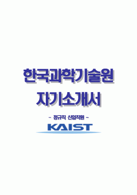 한국과학기술원(카이스트)자기소개서,한국과학기술원(카이스트)자소서,카이스트(정규직신입사원)자기소개서,카이스트(KAIST)자소서,카이스트면접기출문제,카이스트지원동기-1페이지