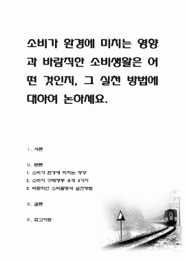 [비즈니스/경제] 소비가 환경에 미치는 영향과 바람직한 소비생활은 어떤 것인지, 그 실천 방법에 대하여 논하세요-1페이지