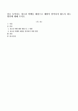 날로 늘어나는 청소년 비행을 대상으로 재범이 일어나지 않도록 하는 방안에 대해 쓰시오.-1페이지