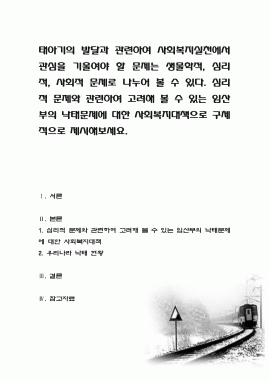 태아기의 발달과 관련하여 사회복지실천에서 관심을 기울여야 할 문제는 생물학적, 심리적, 사회적 문제로 나누어 볼 수 있다. 심리적 문제와 관련하여 고려해 볼 수 있는 임산부의 낙태-1페이지