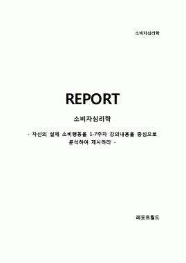  소비자심리학 - 자신의 실제 소비행동을 1-7주차 강의내용을 중심으로 분석하여 제시하라-1페이지