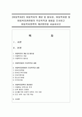 [아동복지론] 아동복지의 개념 및 필요성,  아동복지법 및 아동복지관련법의 주요목적과 내용을 조사하고 아동복지정책의 개선방안을 서술하시오 (아동복지)-1페이지