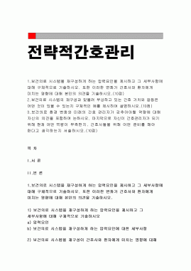 (전략적간호관리)보건의료 시스템을재구성하게 하는 압력요인을제시+간호사와 환자에게 미치는영향에대해 본인의의견+간호가치와 갈등은 어떤것이 있을수있는지,미래의 간호관리자가 갖추어야할(전략적간호관리)-1페이지