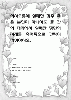 의사소통에 실패한 경우 혹은 본인이 아니어도 둘 간의 대화에서 실패한 장면의 사례를 축어록으로 간략히 작성-1페이지