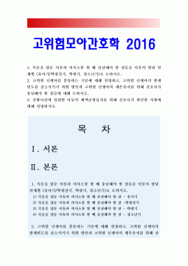 고위험모아간호학] 2016 고위험모아간호학 죽음 앞둔아동 의사소통 유념할점 아동발달단계별 유아기~청소년기, 고위험신생아분류기준, 고위험신생아 발생빈도 감소방안, 고위험신생아 체온유지 간호사, 체액균형유지-1페이지