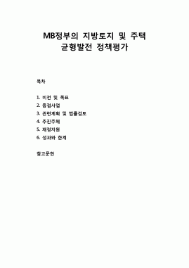 [지역발전론] MB정부의 지방토지 및 주택 균형발전 정책평가(비전 및 목표, 중점사업, 관련계획 및 법률검토, 추진주체, 재정지원, 성과와 한계)-1페이지