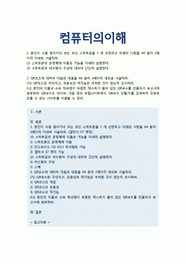 [컴퓨터의이해] 본인이 사용 중이거나 또는 최신 스마트폰을 1 개 선정하고, 스마트폰의 운영체제 이름과 기능, 하드웨어 구성, QR코드란 무엇이고 유용성과 역기능, QR코드 만들기-1페이지