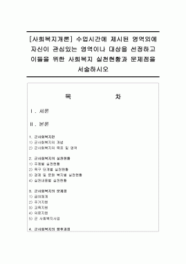 [사회복지개론] 수업시간에 제시된 영역외에 자신이 관심있는 영역이나 대상을 선정하고 이들을 위한 사회복지 실천현황과 문제점을 서술하시오 (군사회복지)-1페이지