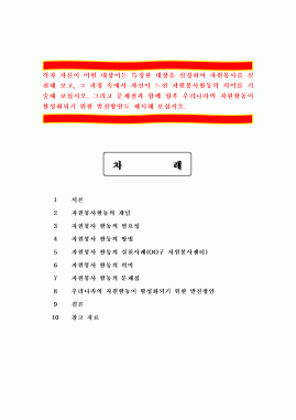 [교육학과] 각자 자신이 어떤 대상이든 특정한 대상을 선정하여 자원봉사를 실천해 보고, 그 과정 속에서 자신이 느낀 자원봉사활동의 의미를 기술해 보십시오. 그리고 문제점과 함께 향후 우리나라의-1페이지