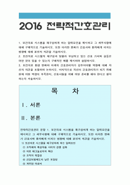 전략적간호관리 2016] 보건의료시스템을 재구성하게 하는 압력요인, 간호사와 환자에게 미치는 영향, 간호 가치와 갈등, 보건의료 환경 변화, 미래 간호관리자 역량, 간호관리자 역량 [전략적간호관리]-1페이지