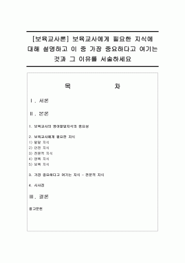 [보육교사론] 보육교사에게 필요한 지식에 대해 설명하고 이 중 가장 중요하다고 여기는 것과 그 이유를 서술하세요 : 보육교사-1페이지