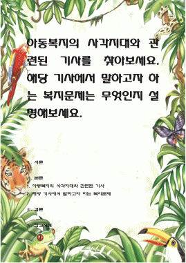 아동복지의 사각지대와 관련된 기사를 찾아보세요. 해당 기사에서 말하고자 하는 복지문제는 무엇인지 설명해보세요-1페이지