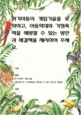 위기아동의 개입기술을 요약하고, 아동학대와 가정폭력을 예방할 수 있는 방안과 해결책을 제시하여 주세요-1페이지