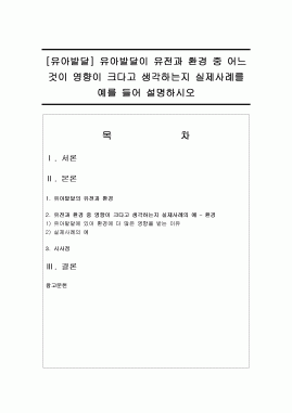 [유아발달] 유아발달이 유전과 환경 중 어느 것이 영향이 크다고 생각하는지 실제사례를 예를 들어 설명하시오 - 유전과 환경-1페이지