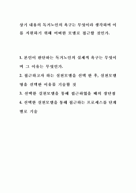 [사회과학] 상기 내용의 독거노인의 욕구는 무엇이라 생각하며 이를 지원하기 위해 어떠한 모델로 접근할 것인가-1페이지