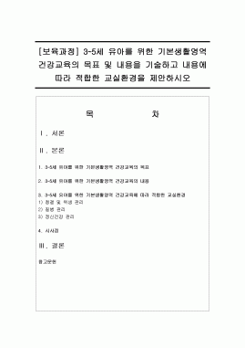 [보육과정] 3~5세 유아를 위한 기본생활영역 건강교육의 목표 및 내용을 기술하고 내용에 따라 적합한 교실환경을 제안하시오 : 교실환경-1페이지