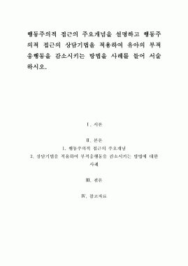 행동주의적 접근의 주요개념을 설명하고 행동주의적 접근의 상담기법을 적용하여 유아의 부적응행동을 감소시키는 방법을 사례를 들어 서술-1페이지