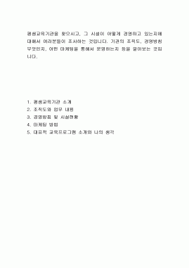 평생교육기관을 찾으시고, 그 시설이 어떻게 경영하고 있는지에 대해서 여러분들이 조사하는 것입니다. 기관의 조직도, 경영방침 무엇인지, 어떤 마케팅을 통해서 운영하는지 등을 알아보는-1페이지