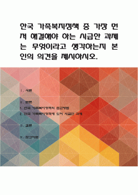 한국 가족복지정책 중 가장 먼저 해결해야 하는 시급한 과제는 무엇이라고 생각하는지 본인의 의견을 제시-1페이지