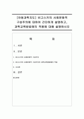 [아동과학지도] 비고스키의 사회문화적 구성주의에 대하여 간단하게 설명하고,  과학교육방법에의 적용에 대해 설명하시오 (구성주의)-1페이지